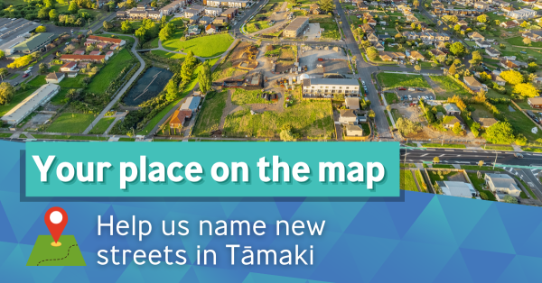 Your place on the map: Help us name new streets in Tāmaki » Tamaki